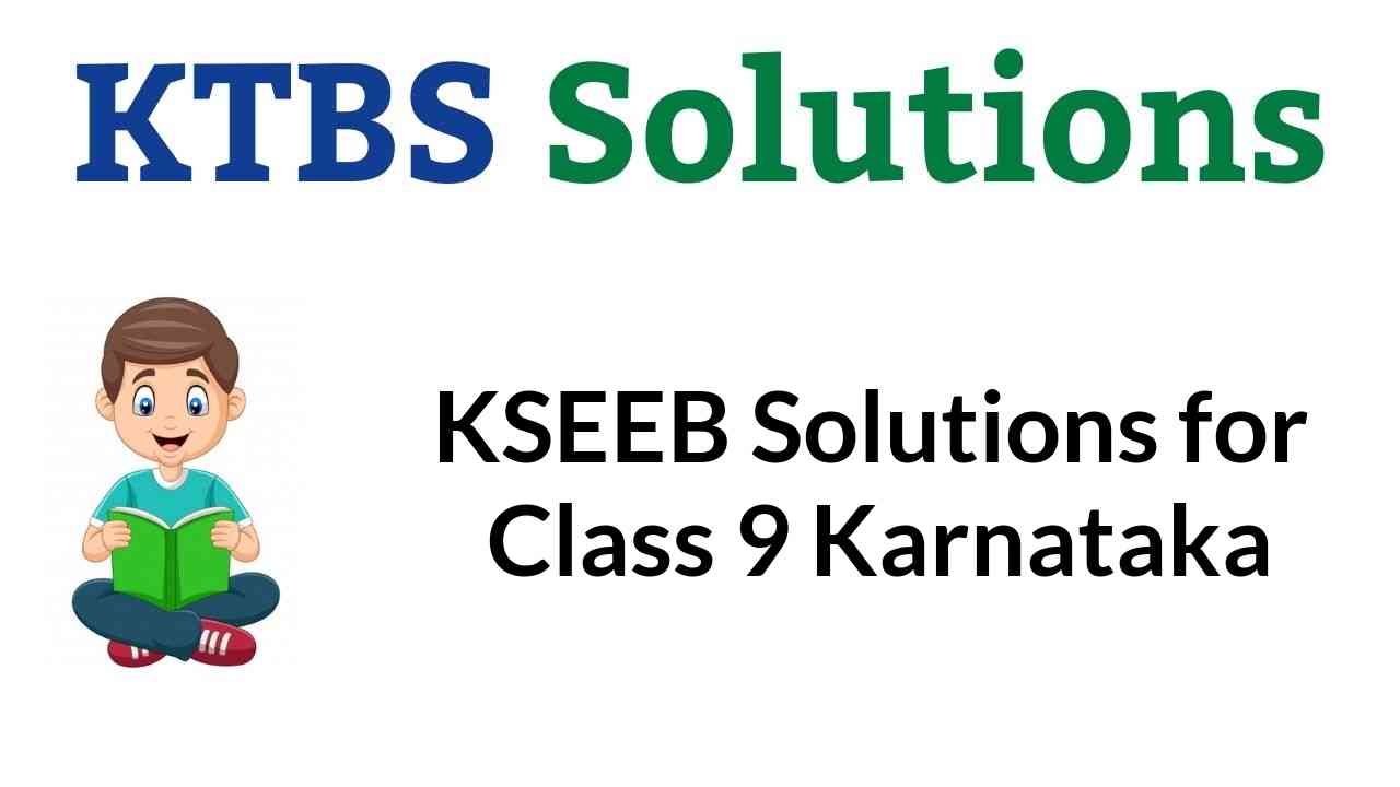 KSEEB Solutions For Class 9 Karnataka State Syllabus KTBS Solutions KSEEB Solutions For Class 9 Karnataka State Syllabus KTBS Solutions